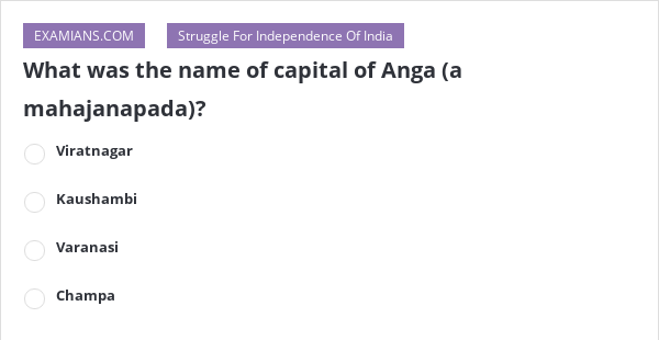 What was the name of capital of Anga (a mahajanapada)? | EXAMIANS