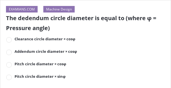 The dedendum circle diameter is equal to (where φ = Pressure angle ...