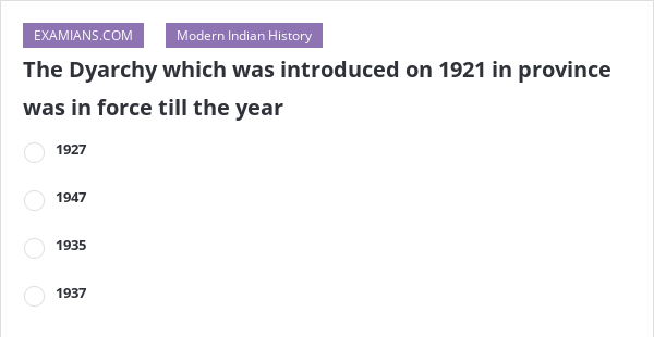 The Dyarchy which was introduced on 1921 in province was in force till ...