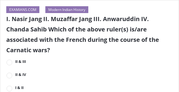 I. Nasir Jang II. Muzaffar Jang III. Anwaruddin IV. Chanda Sahib Which ...