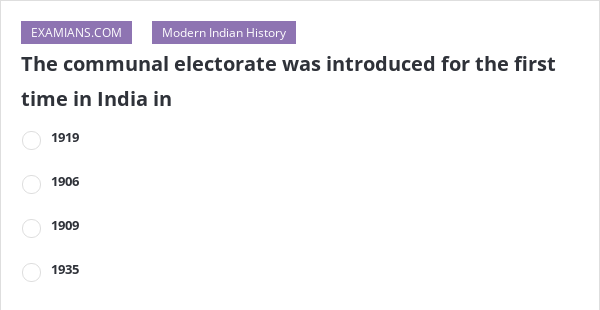 The communal electorate was introduced for the first time in India in ...