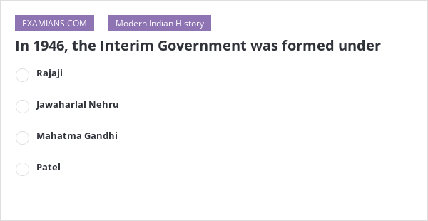 In 1946, the Interim Government was formed under | EXAMIANS