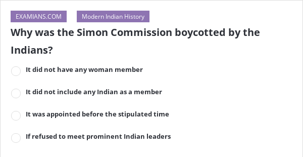 Why was the Simon Commission boycotted by the Indians? | EXAMIANS