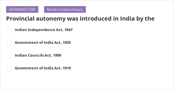 Provincial autonomy was introduced in India by the | EXAMIANS