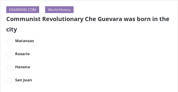 Communist Revolutionary Che Guevara was born in the city | EXAMIANS