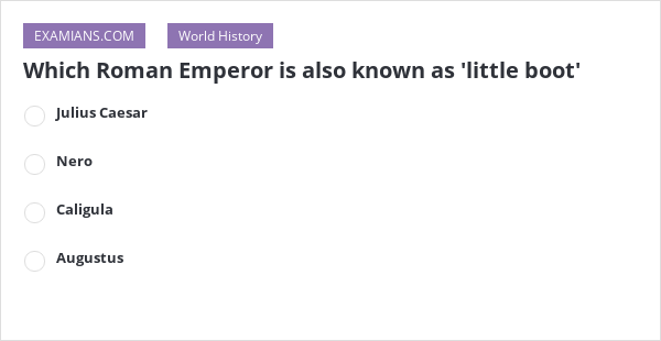 Which Roman Emperor is also known as 'little boot' | EXAMIANS