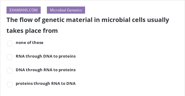 The flow of genetic material in microbial cells usually takes place ...