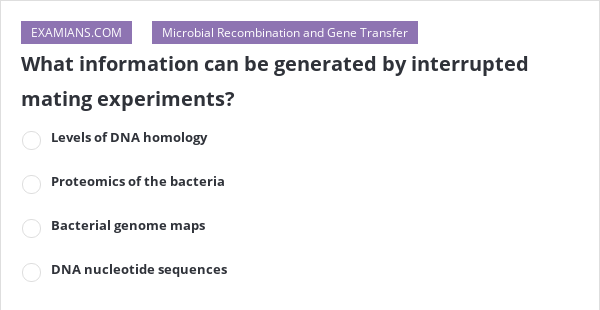 What information can be generated by interrupted mating experiments? | EXAMIANS