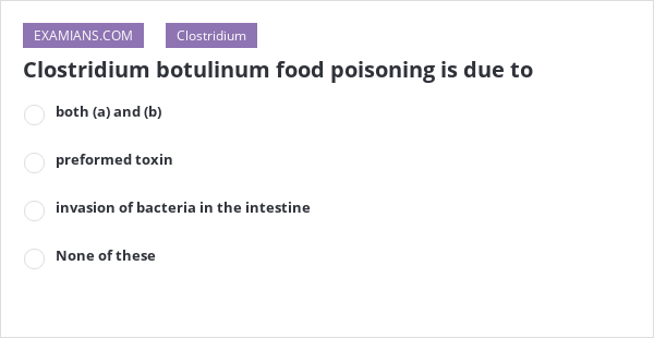 Clostridium botulinum food poisoning is due to | EXAMIANS
