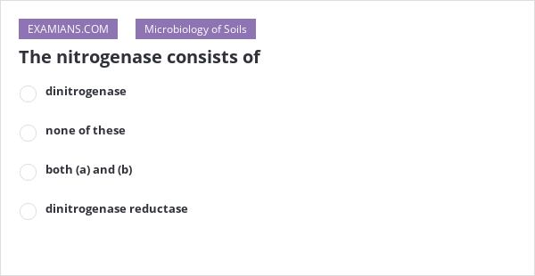 The nitrogenase consists of | EXAMIANS