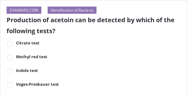 Production of acetoin can be detected by which of the following tests ...