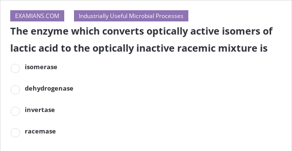 The enzyme which converts optically active isomers of lactic acid to ...
