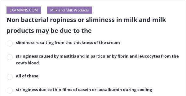 Non bacterial ropiness or sliminess in milk and milk products may be ...