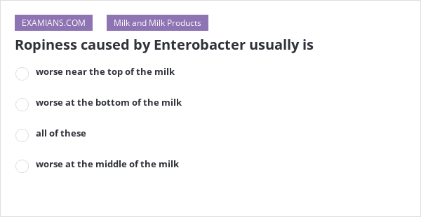 Ropiness caused by Enterobacter usually is | EXAMIANS
