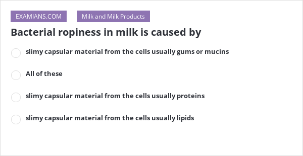 Bacterial ropiness in milk is caused by | EXAMIANS