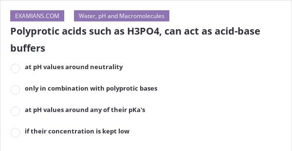 Polyprotic acids such as H3PO4, can act as acid-base buffers | EXAMIANS