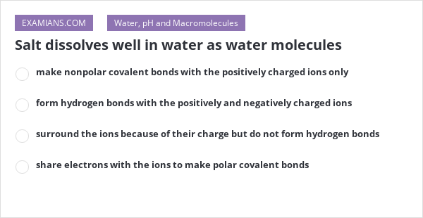 Salt dissolves well in water as water molecules | EXAMIANS