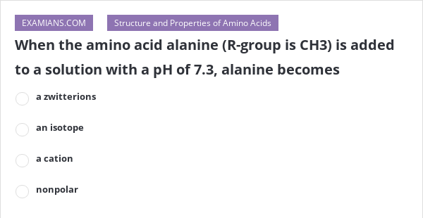 When the amino acid alanine (R-group is CH3) is added to a solution ...
