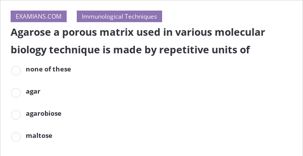 Agarose a porous matrix used in various molecular biology technique is ...