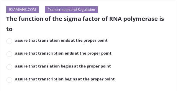 The function of the sigma factor of RNA polymerase is to | EXAMIANS