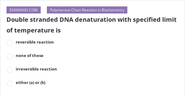 Double stranded DNA denaturation with specified limit of temperature is ...