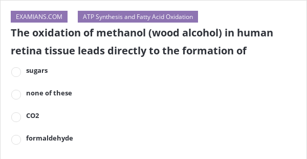 The oxidation of methanol (wood alcohol) in human retina tissue leads ...