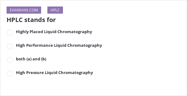 HPLC stands for | EXAMIANS