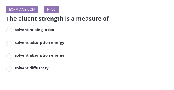 The eluent strength is a measure of | EXAMIANS