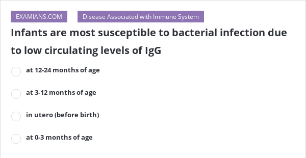 Infants are most susceptible to bacterial infection due to low ...