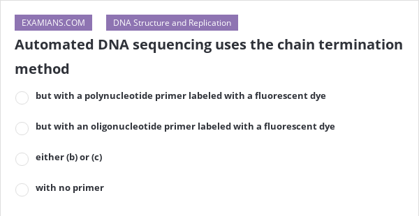 Automated DNA sequencing uses the chain termination method | EXAMIANS