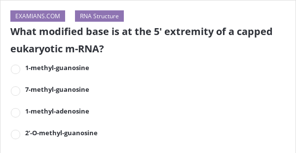 What modified base is at the 5' extremity of a capped eukaryotic m-RNA ...
