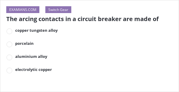 The arcing contacts in a circuit breaker are made of | EXAMIANS