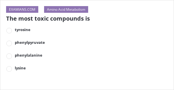 The most toxic compounds is | EXAMIANS