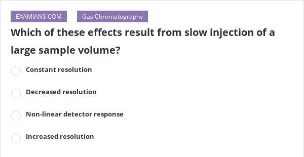 Which of these effects result from slow injection of a large sample ...
