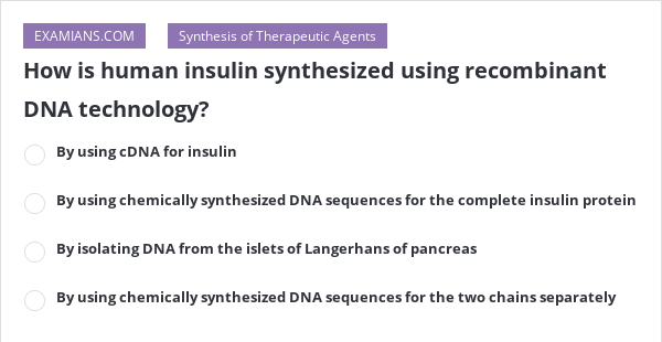 How is human insulin synthesized using recombinant DNA technology ...
