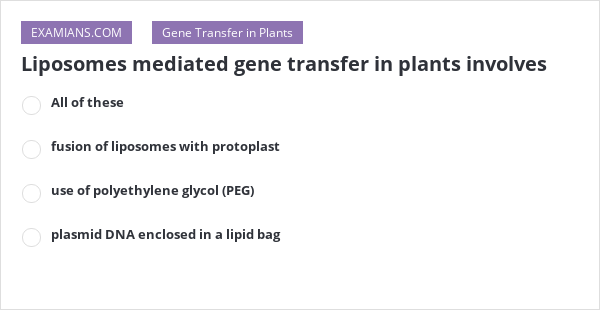 Liposomes mediated gene transfer in plants involves | EXAMIANS