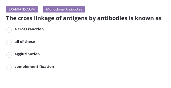 The cross linkage of antigens by antibodies is known as | EXAMIANS