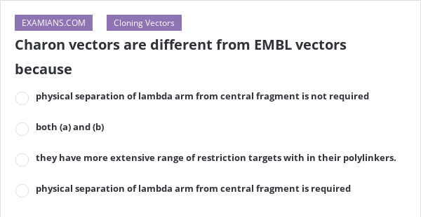 Charon vectors are different from EMBL vectors because | EXAMIANS