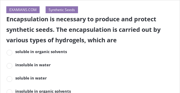 Encapsulation is necessary to produce and protect synthetic seeds. The ...