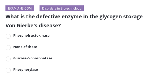 What is the defective enzyme in the glycogen storage Von Gierke's ...