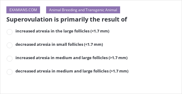 Superovulation is primarily the result of | EXAMIANS