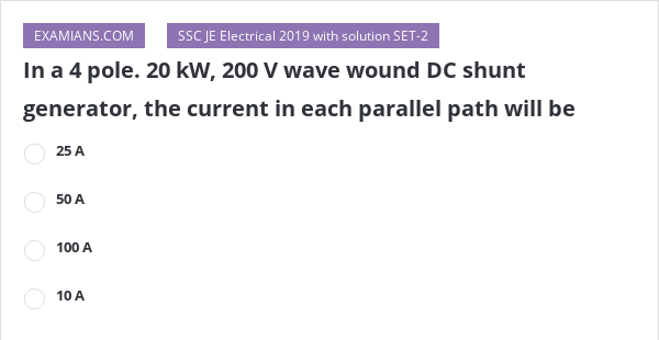 In a 4 pole. 20 kW, 200 V wave wound DC shunt generator, the current in ...