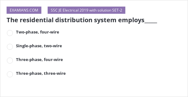 The residential distribution system employs_____ | EXAMIANS