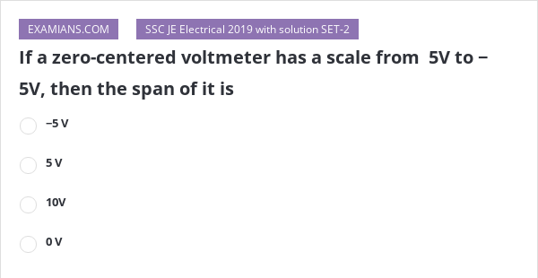 If a zero-centered voltmeter has a scale from 5V to − 5V, then the span ...