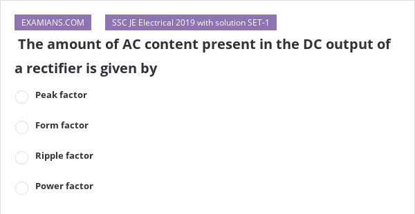 The amount of AC content present in the DC output of a rectifier is ...