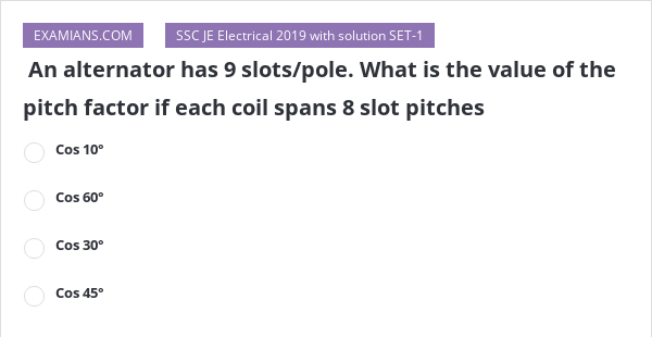 An alternator has 9 slots/pole. What is the value of the pitch factor ...