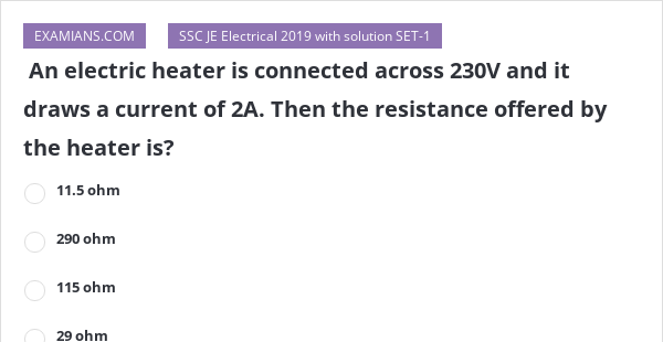 An Electric Heater Is Connected Across 230v And It Draws A Current Of 2a Then The Resistance