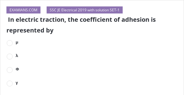 In electric traction, the coefficient of adhesion is represented by ...