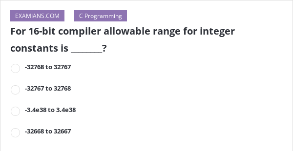 For 16 Bit Compiler Allowable Range For Integer Constants Is Examians 
