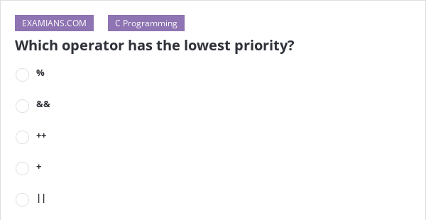 Which operator has the lowest priority? | EXAMIANS